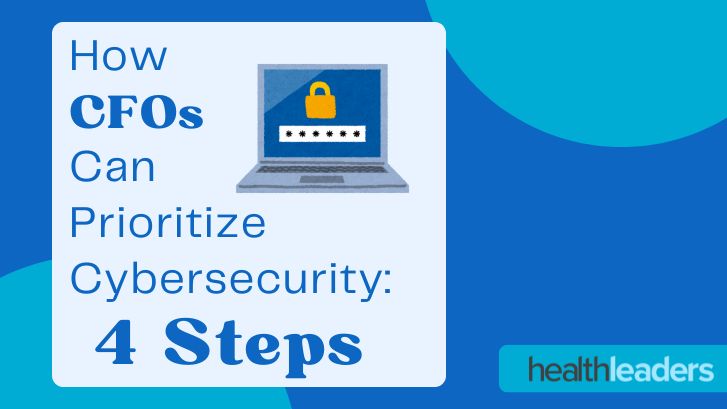 Infographic: How CFOs Can Prioritize Cybersecurity | HealthLeaders Media